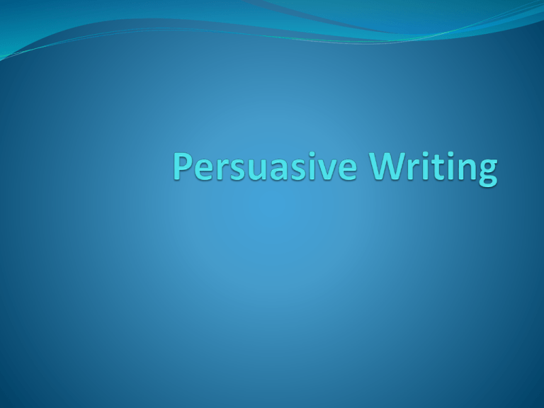 Persuasive Writing Persuasive Writing