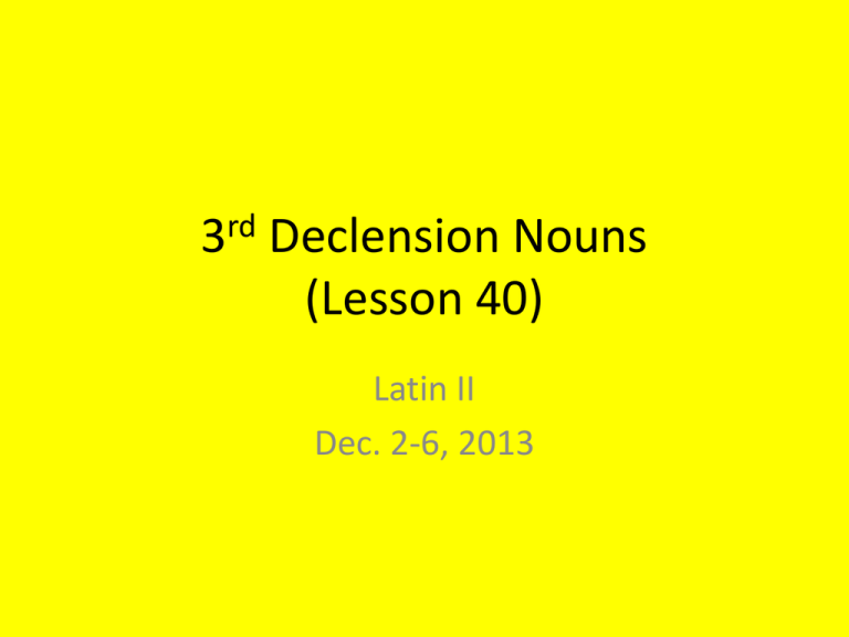 3rd Declension Nouns Lesson 40 3rd Declension Nouns Lesson 40