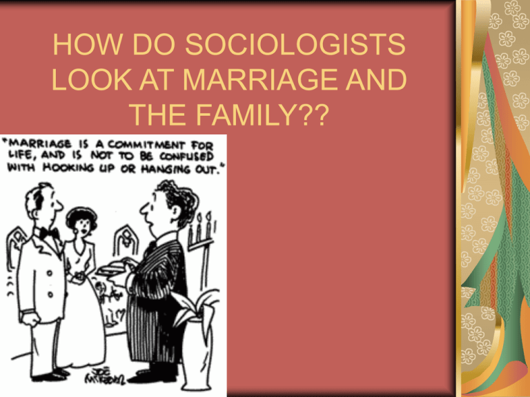 HOW DO SOCIOLOGISTS LOOK AT MARRIAGE AND HOW DO SOCIOLOGISTS LOOK AT MARRIAGE AND