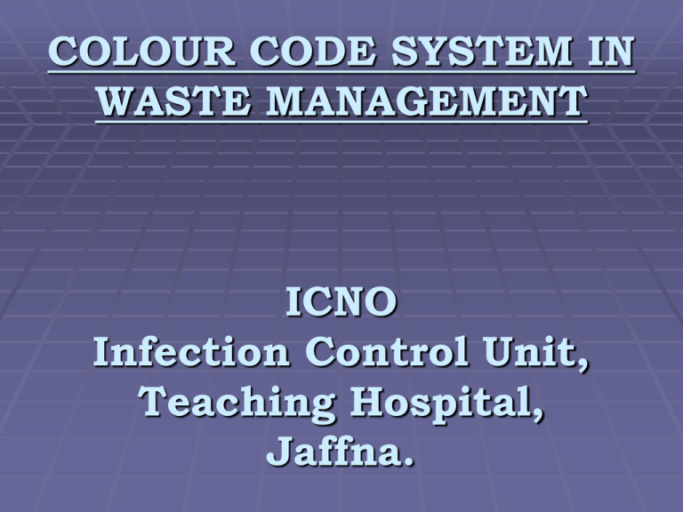 COLOUR CODE SYSTEM IN WASTE MANAGEMENT COLOUR CODE SYSTEM IN WASTE MANAGEMENT