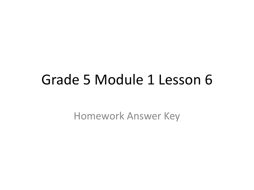 Grade 5 Module 1 Lesson 6 Homework Answer Key Grade 5 Module 1 Lesson 6 Homework Answer Key