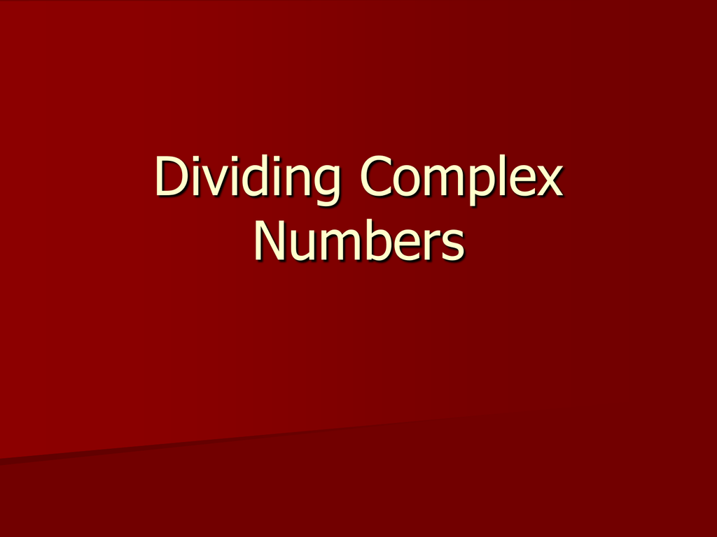 Dividing Complex Numbers Dividing Complex Numbers