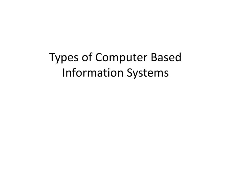 Types of Computer Based Information Systems Types of Computer Based Information Systems