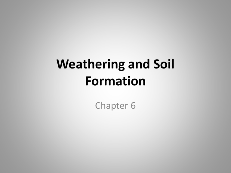Weathering And Soil Formation Weathering And Soil Formation