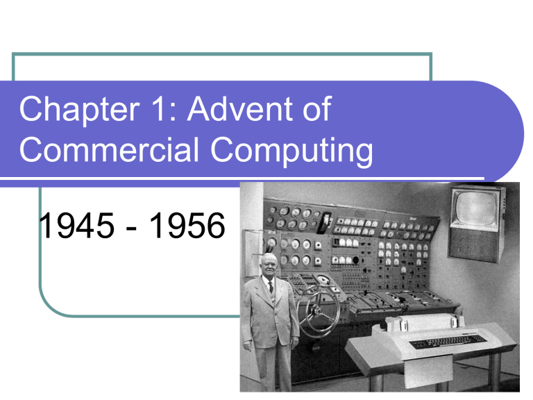 1945 1956 Chapter 1 Advent Of Commercial Computing 1 1945 1956 Chapter 1 Advent Of Commercial Computing 1