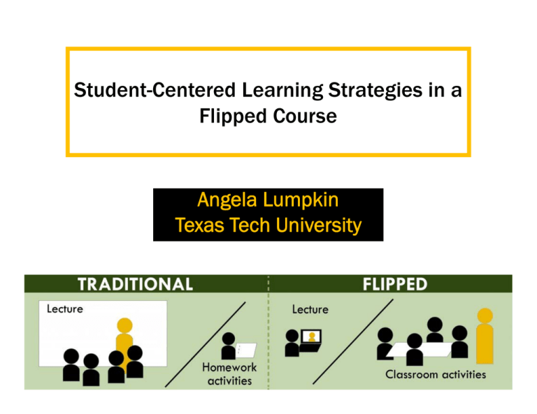 Student Centered Learning Strategies In A Flipped Course Angela Lumpkin Texas Tech University