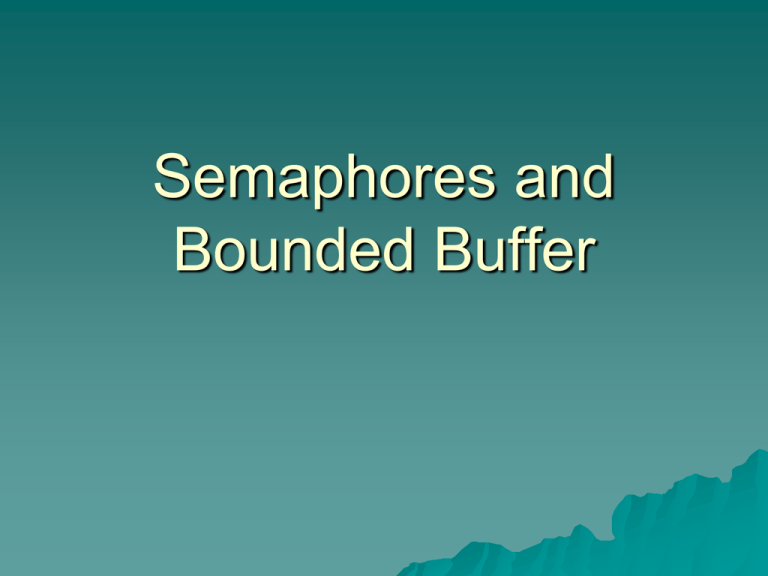 Semaphores And Bounded Buffer Semaphores And Bounded Buffer