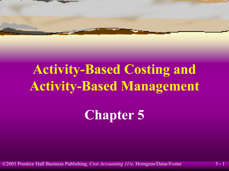 Activity Based Costing And Activity Based Management Chapter 5 5 1 Activity Based Costing And Activity Based Management Chapter 5 5 1