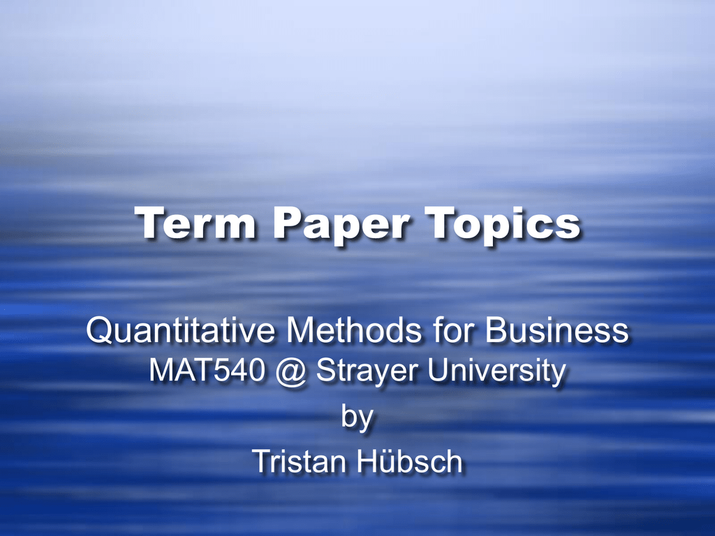 Term Paper Topics Quantitative Methods For Business MAT540 Strayer University By