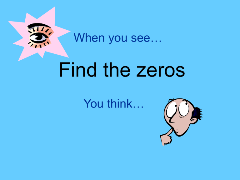 Find The Zeros When You See You Think 