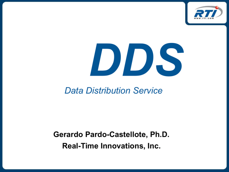 DDS Data Distribution Service Gerardo Pardo-Castellote, Ph.D. Real-Time ...