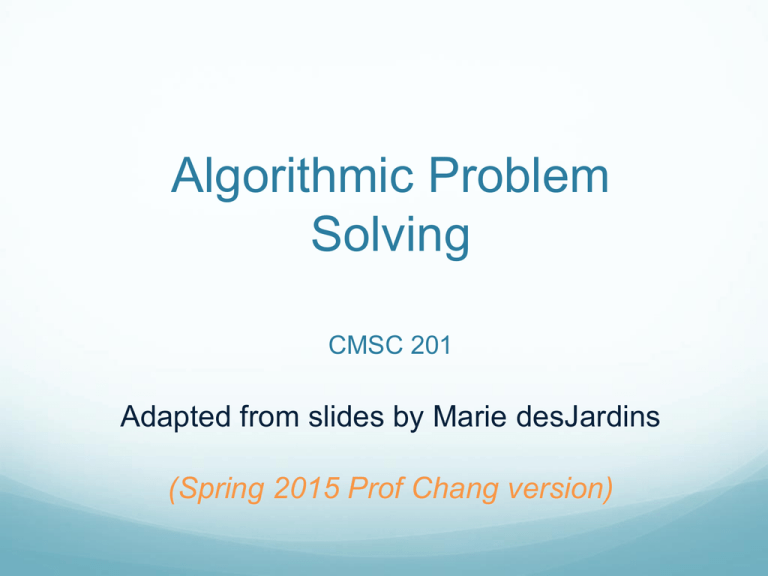 Algorithmic Problem Solving Adapted From Slides By Marie DesJardins
