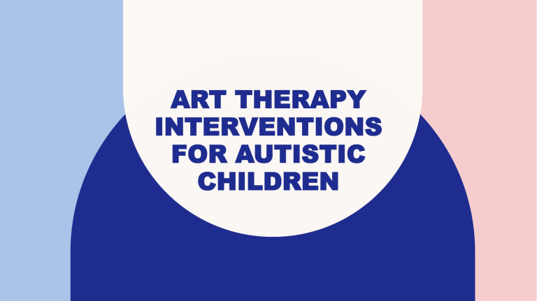 ART THERAPY INTERVENTIONS FOR AUTISTIC CHILDREN ART THERAPY INTERVENTIONS FOR AUTISTIC CHILDREN