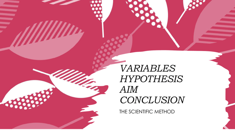 Scientific Method: Variables, Hypothesis, Aim, Conclusion