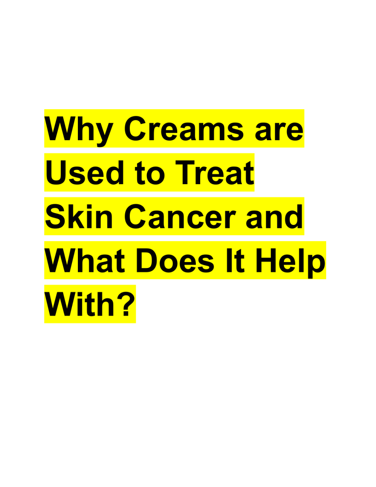 Creams for Skin Cancer Treatment: Uses and Benefits