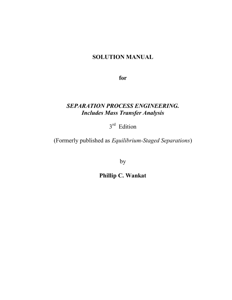 Solution Manual: Separation Process Engineering - Wankat 3rd Ed.