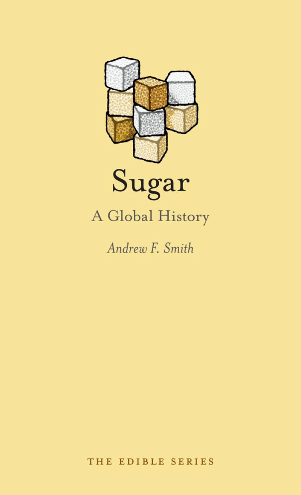 Sugar: A Global History - Andrew F. Smith | Edible Series