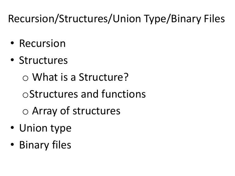 Recursion, Structures, Unions, and Binary Files in C