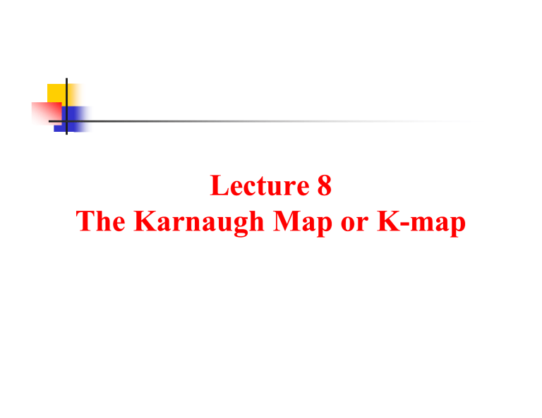 Lecture 8: Karnaugh Map (K-map) for Boolean Minimization