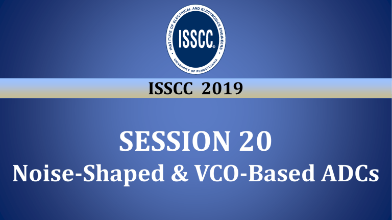 ISSCC 2019: Noise-Shaped & VCO-Based ADCs Session Slides