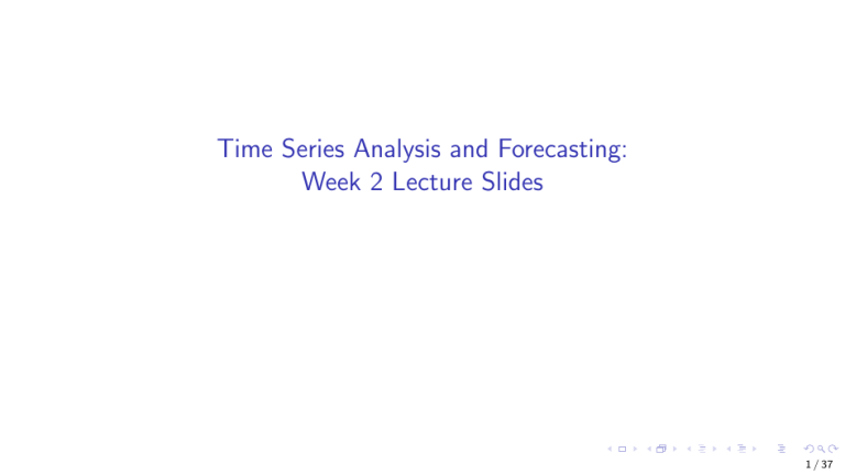 Time Series Analysis & Forecasting: Week 2 Lecture Slides