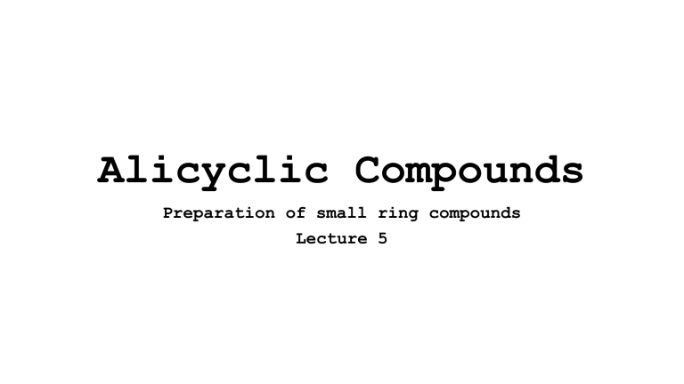 Alicyclic Compounds: Small Ring Synthesis - Lecture 5