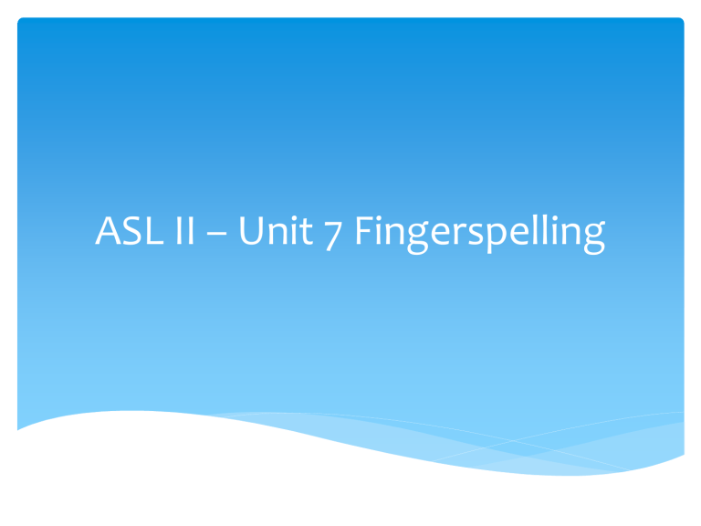 ASL II Unit 7 Fingerspelling Practice Words
